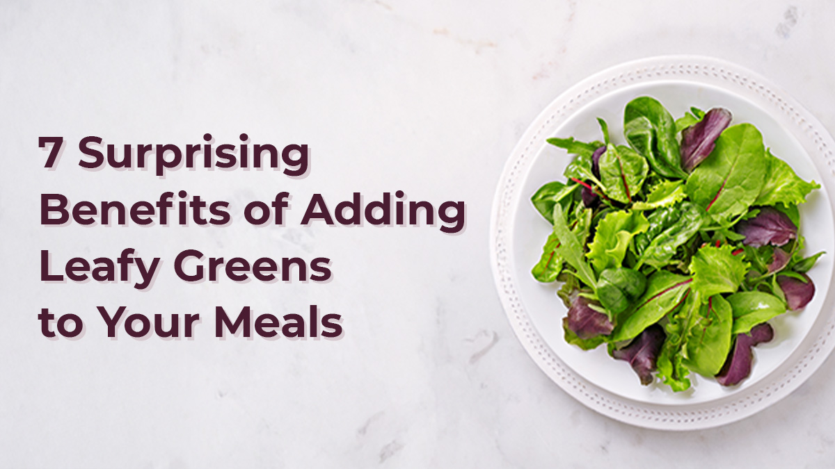 7 Surprising Benefits of Adding Leafy Greens to Your Meals